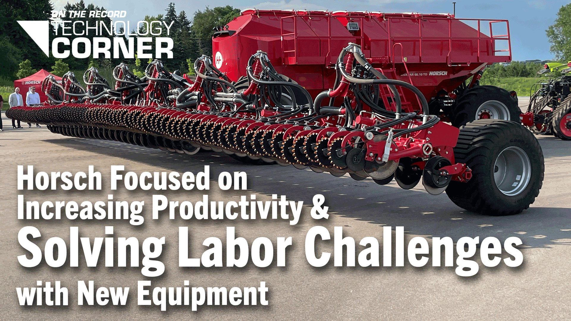 Horsch Focused on Increasing Productivity & Solving Labor Challenges with New Equipment