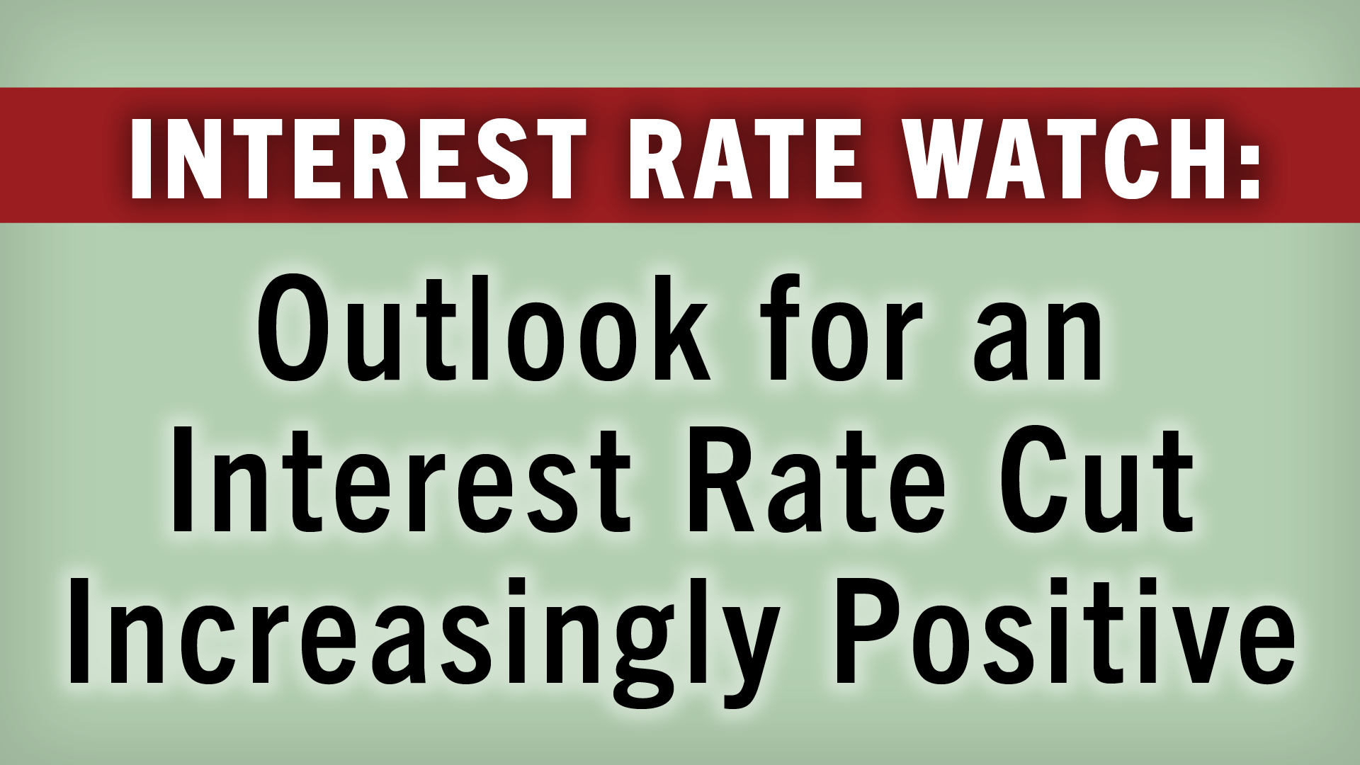 Outlook for an Interest Rate Cut Increasingly Positive