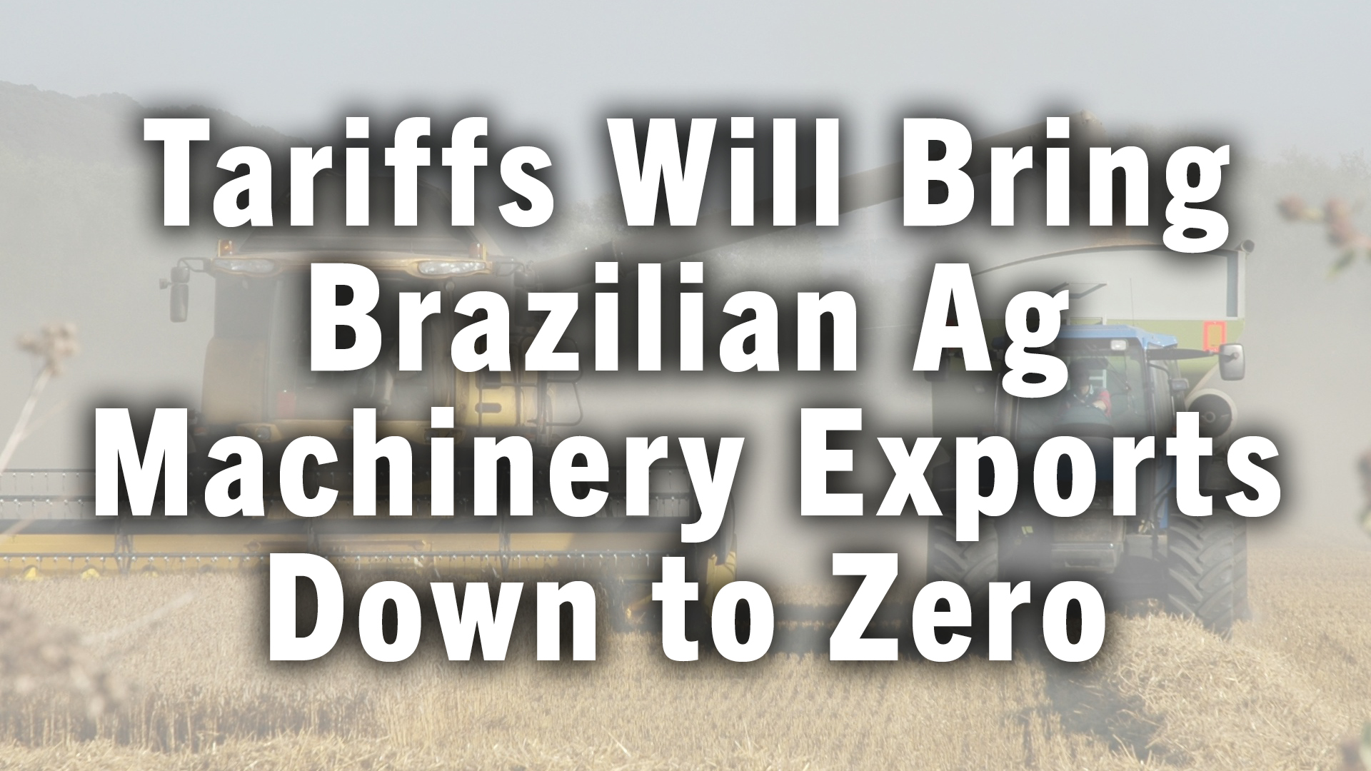 Tariffs Will Bring Brazilian Ag Machinery Exports Down to Zero